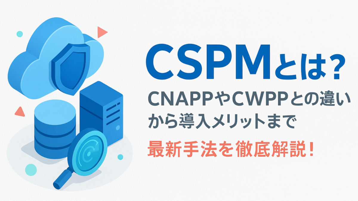CSPMとは？CNAPPやCWPPとの違いから導入メリットまで最新手法を徹底解説！ | ITreview Labo